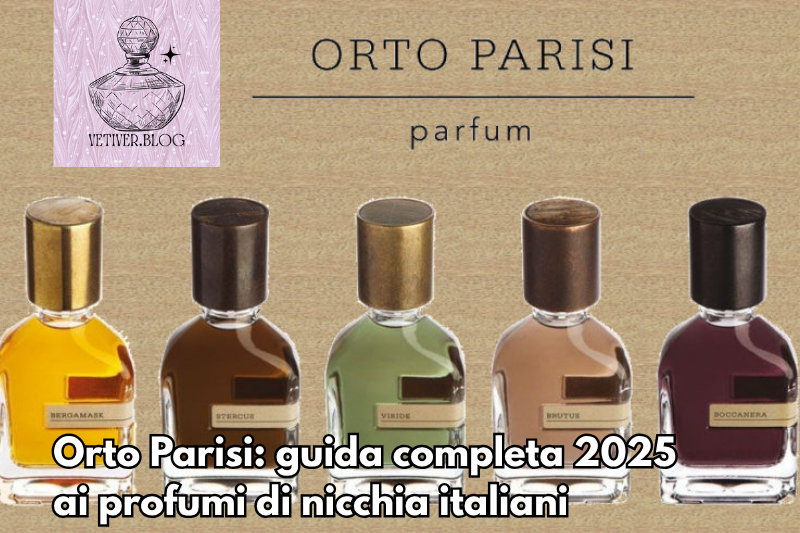 Orto Parisi: guida completa 2025 ai profumi di nicchia italiani ...